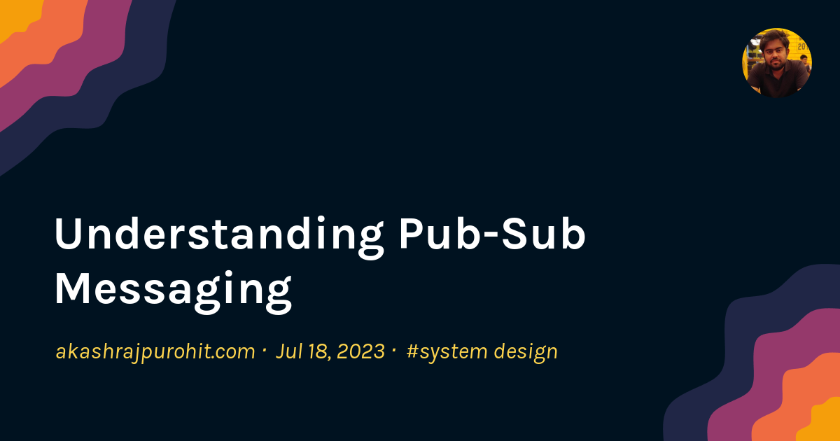 Understanding Pub-Sub Messaging | Akash Rajpurohit